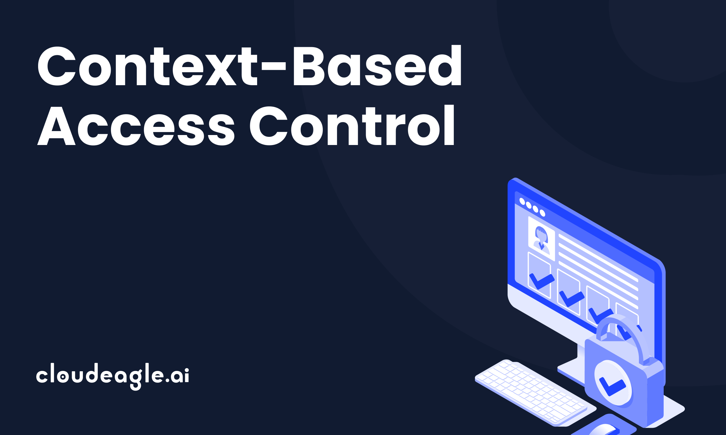 What is Context-Based Access Control? Key Benefits | CloudEagle.ai